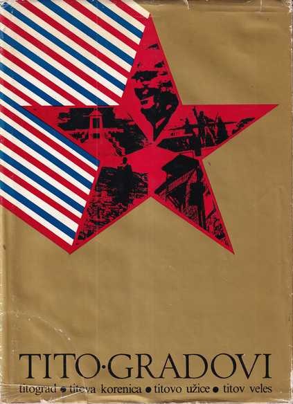 Titogradovi – Titograd, Titova korenica, Titovo užice, Titov veles ...